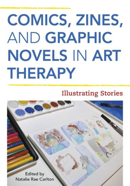 Comics, Zines, and Graphic Novels in Art Therapy: Illustrating Stories ...