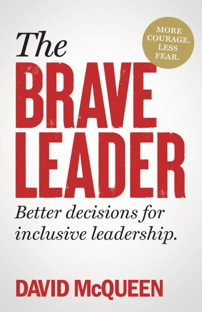 The Brave Leader: More courage. Less fear. Better decisions for ...