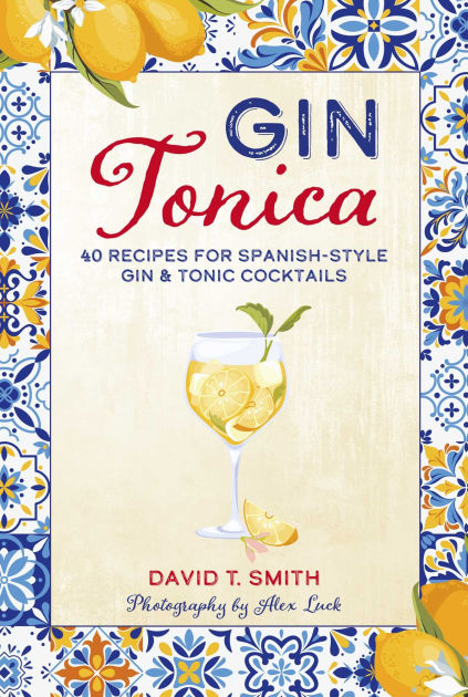 Gin Tonica: 40 recipes for Spanish-style gin & tonic cocktails by David ...