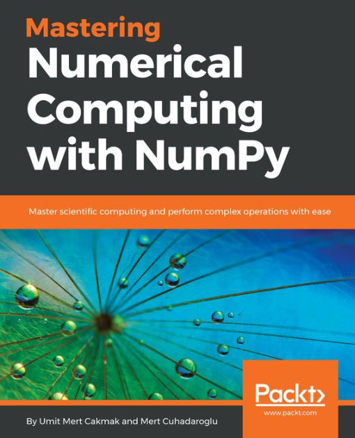 Mastering Numerical Computing with NumPy: Master scientific computing ...