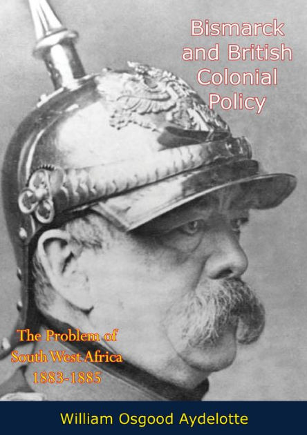 Bismarck and British Colonial Policy: The Problem of South West Africa ...