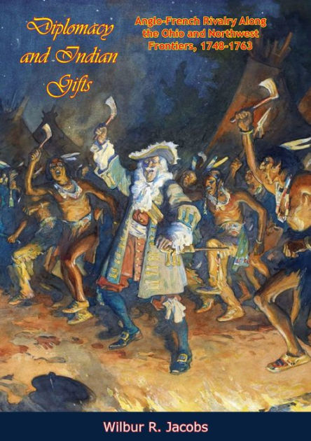 Diplomacy and Indian Gifts: Anglo-French Rivalry Along the Ohio and ...