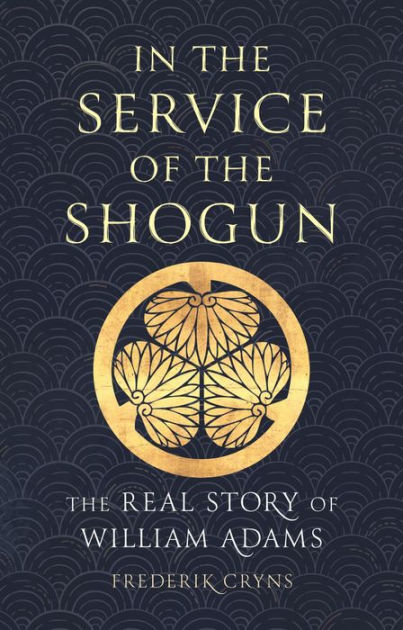 In the Service of the Shogun: The Real Story of William Adams by ...
