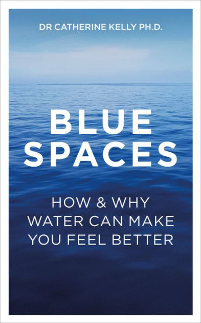 Blue Spaces: How and Why Water Can Make You Feel Better by Catherine ...