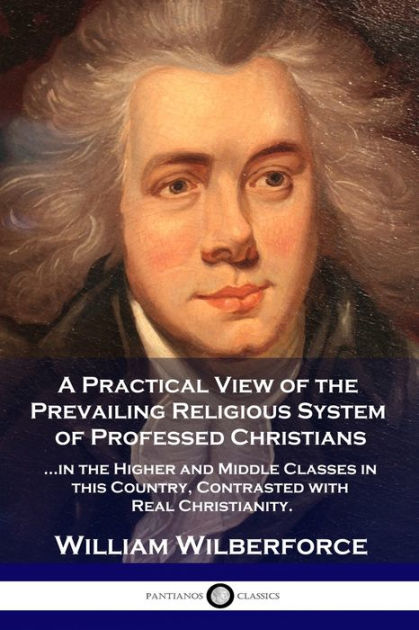 A Practical View of the Prevailing Religious System: ...of Professed ...