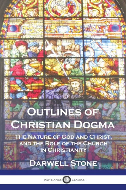Outlines of Christian Dogma: The Nature of God and Christ, and the Role ...