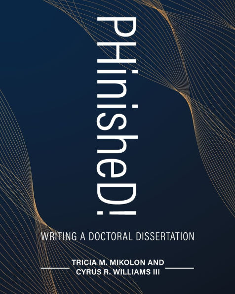 PHinisheD!: Writing a Doctoral Dissertation by Tricia Mikolon, Cyrus R ...