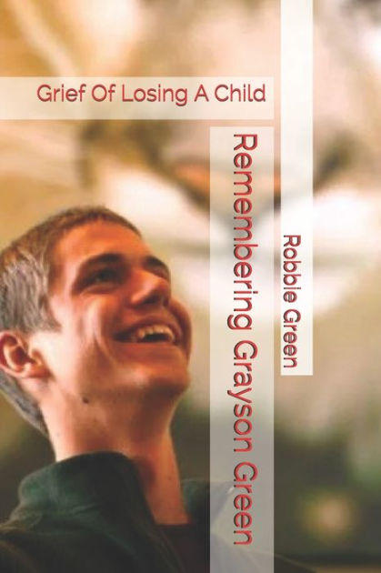 Remembering Grayson Green: Grief Of Losing A Child by Robbie Green ...