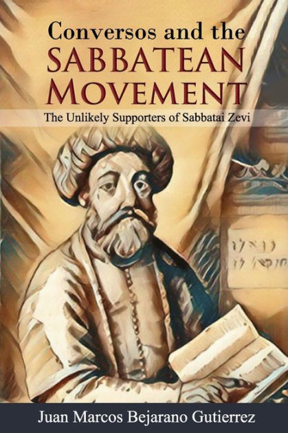 Conversos and the Sabbatean Movement: The Unlikely Supporters of ...