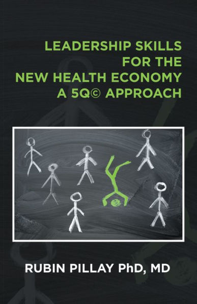 Leadership Skills for the New Health Economy a 5Q© Approach by Rubin Pillay PhD MD | eBook ...