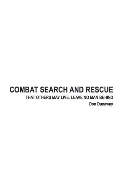 Combat Search and Rescue: That Others May Live. Leave No Man Behind by ...