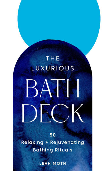 The Luxurious Bath Deck: 50 Relaxing + Rejuvenating Bathing Rituals by ...