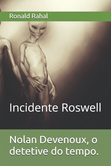 Nolan Devenoux, o detetive do tempo.: Incidente Roswell by Ronald Rahal ...
