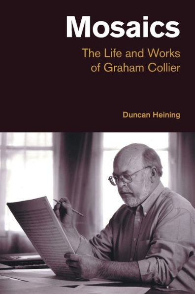 Mosaics: The Life and Works of Graham Collier by Duncan Heining ...