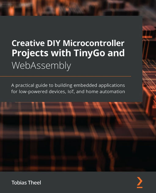Creative DIY Microcontroller Projects with TinyGo and WebAssembly: A ...