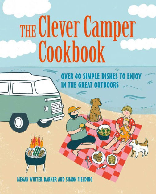 The Clever Camper Cookbook: Over 40 simple recipes to enjoy in the ...