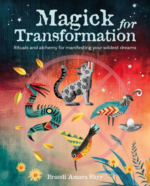 Magick for Transformation: Rituals and alchemy for manifesting your ...