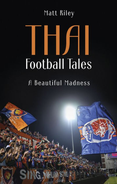 Thai Football Tales: A Beautiful Madness by Matt Riley, Paperback ...