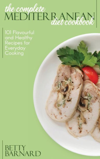 The Complete Mediterranean Diet Cookbook: 101 Flavourful And Healthy ...