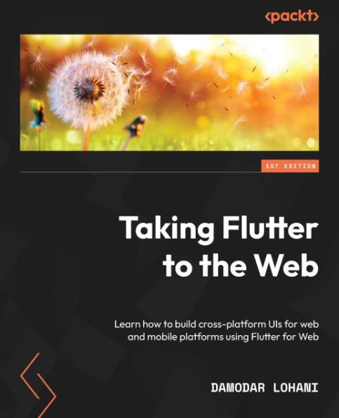 Taking Flutter to the Web: Learn how to build cross-platform UIs for ...