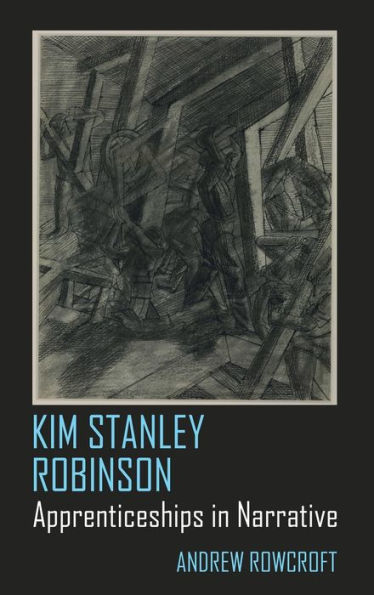 Kim Stanley Robinson: Apprenticeships in Narrative by Andrew Rowcroft ...