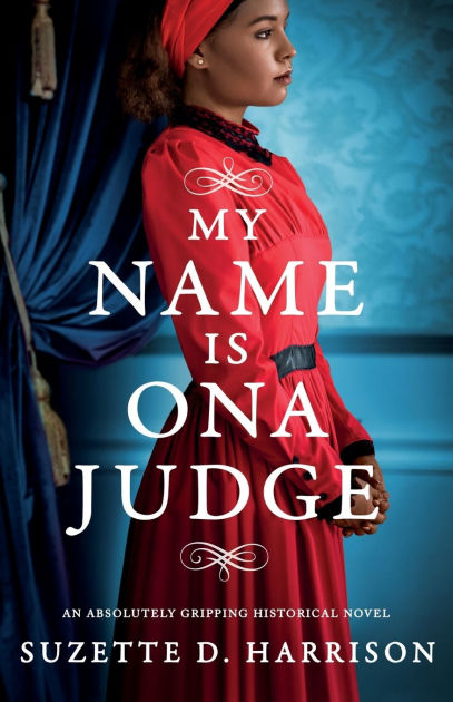 My Name Is Ona Judge: An absolutely gripping historical novel by ...