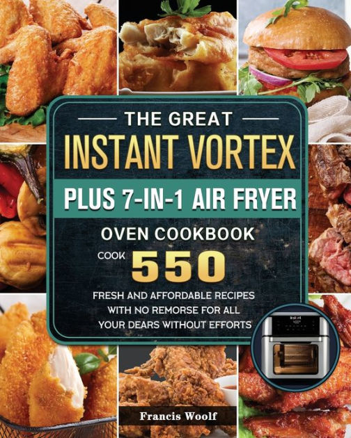 The Great Instant Vortex Plus 7-in-1 Air Fryer Oven Cookbook: Cook 550 ...