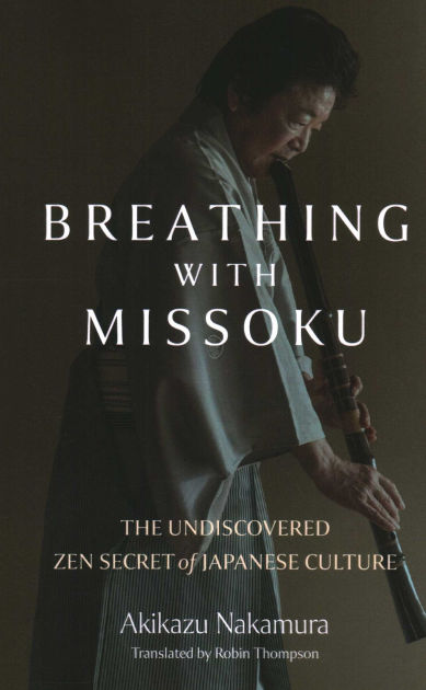 Breathing with Missoku: The Undiscovered Zen Secret of Japanese Culture ...