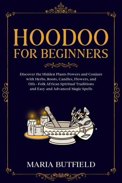 Hoodoo for Beginners: Discover the Hidden Plants Powers and Conjure ...