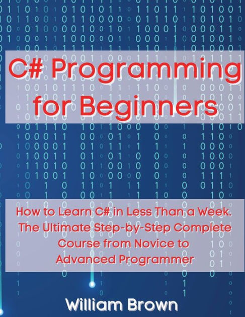 C# Programming for Beginners: How to Learn C# in Less Than a Week. The ...
