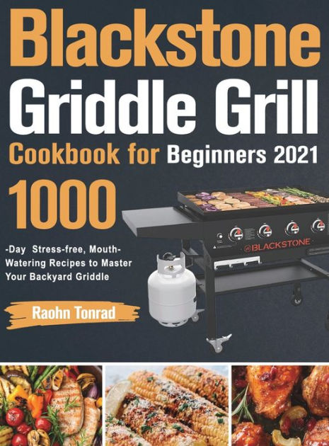 Blackstone Griddle Grill Cookbook for Beginners 2021: 1000-Day Stress ...