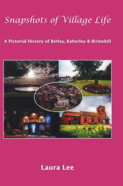 Snapshots of Village Life: A Pictorial History of Betley, Balterley and ...