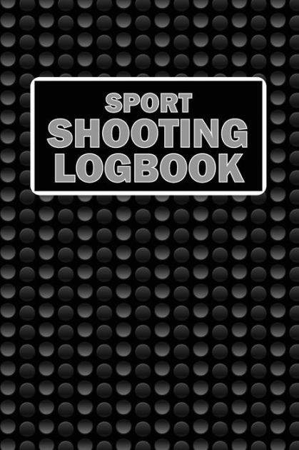 Sport Shooting LogBook: Keep Record Date, Time, Location, Firearm ...