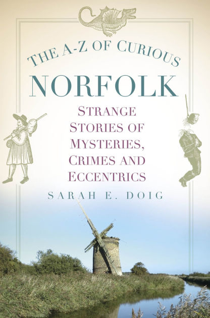 The A-Z of Curious Norfolk: Strange Stories of Mysteries, Crimes and ...