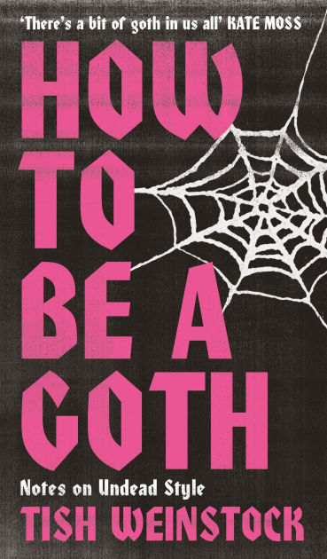 How to Be a Goth: Notes on Undead Style by Tish Weinstock, Hardcover ...
