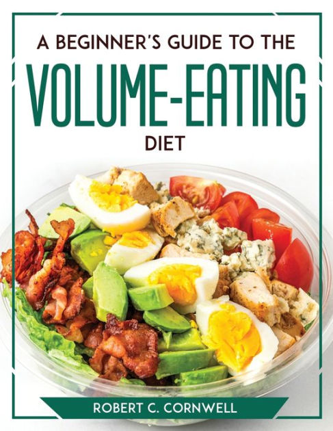 A Beginner's Guide to the Volume-Eating Diet by Robert C. Cornwell ...