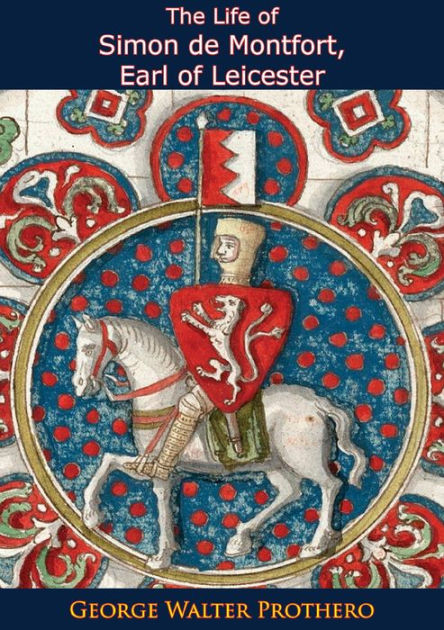 The Life of Simon de Montfort, Earl of Leicester: With Special ...