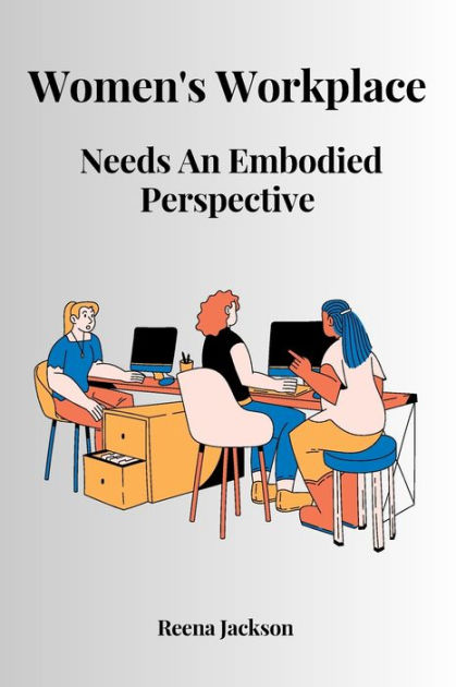 Women's Workplace Needs An Embodied Perspective by Reena Jackson ...