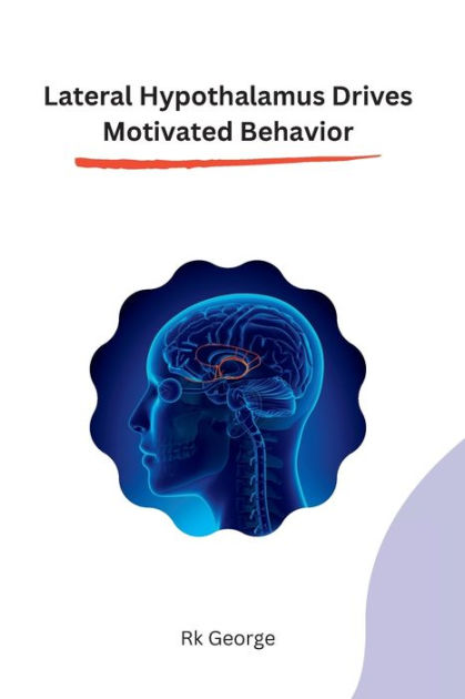 Lateral Hypothalamus Drives Motivated Behavior by Rk George, Paperback ...