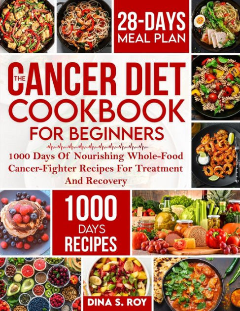 The Cancer Diet Cookbook For Beginners: 1000 Days Of Nourishing Whole ...