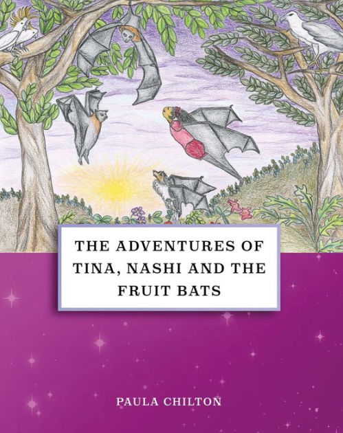 The Adventures of Tina, Nashi and the Fruit Bats by Paula Chilton ...