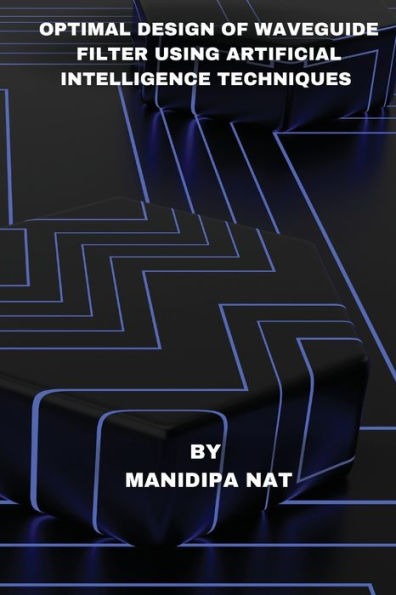 Optimal Design Of Waveguide Filter Using Artificial Intelligence Techniques By Manidipa Nat