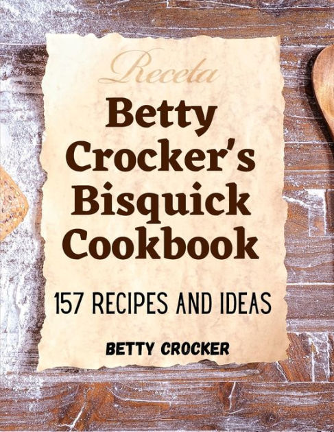 Betty Crocker's Bisquick Cookbook: 157 Recipes And Ideas by Betty ...