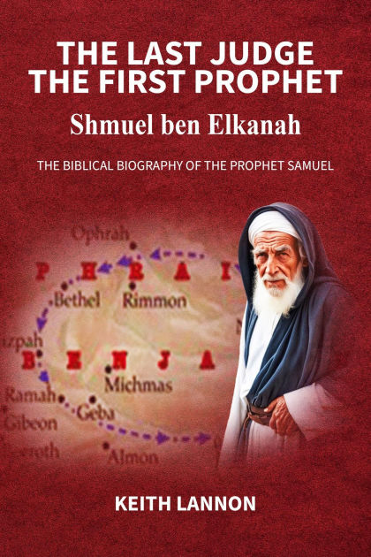 THE LAST JUDGE - THE FIRST PROPHET Shmuel Ben Elkanah: The Biblical ...