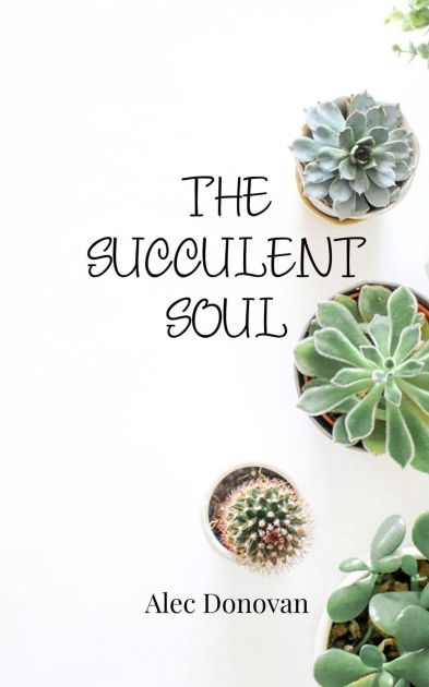 The Succulent Soul by Alec Donovan, Paperback | Barnes & Noble®