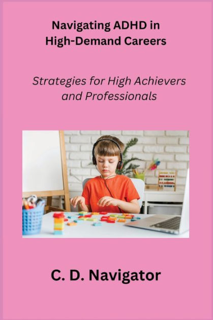 Navigating ADHD in High-Demand Careers: Strategies for High Achievers ...