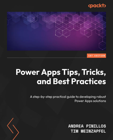 Power Apps Tips, Tricks, and Best Practices: A step-by-step practical guide to developing robust ...