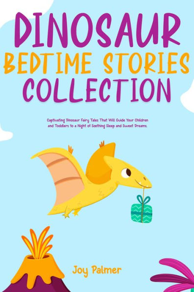 Dinosaur Bedtime Stories Collection: Let Your Kids and Toddlers Enjoy Sweet Relaxing Dreams ...