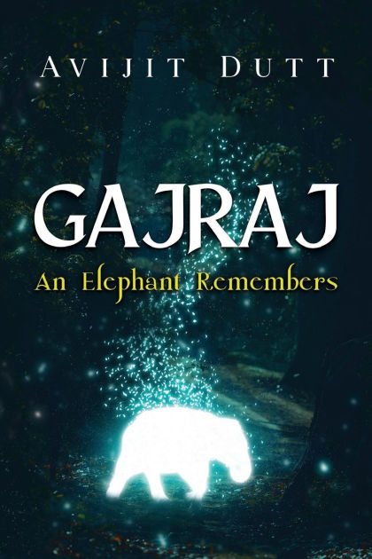 Gajraj - An Elephant Remembers by Avijit Dutt, Paperback | Barnes & Noble®