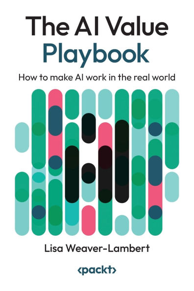 The AI Value Playbook: How to make AI work in the real world by Lisa Weaver-Lambert, Paperback ...